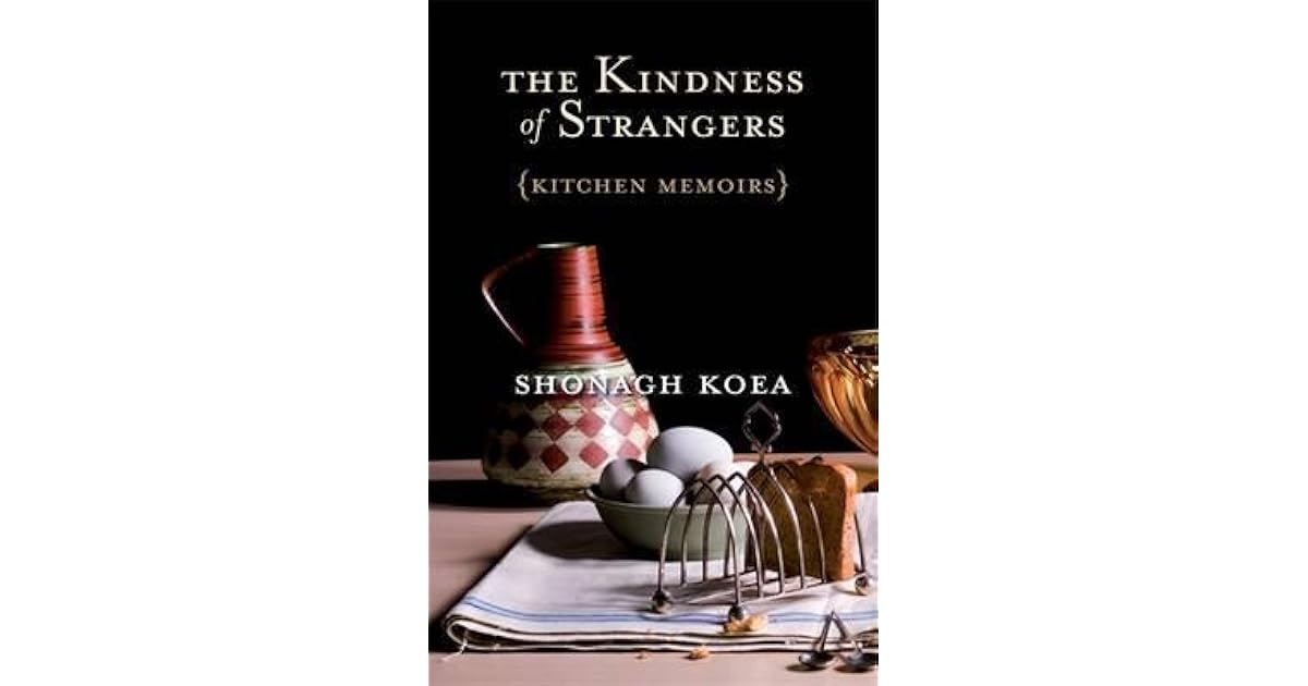 The Kindness of Strangers: Kitchen Memoirs by Shonagh Koea