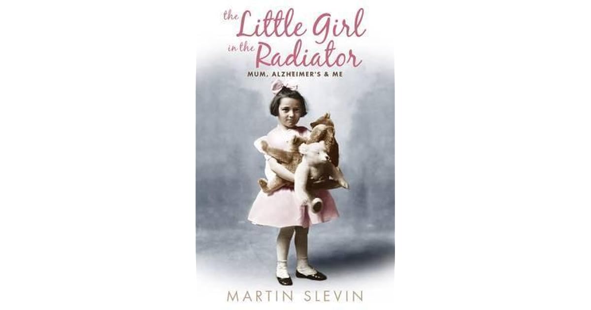 The Little Girl in the Radiator: Mum, Alzheimer's and Me by Martin Slevin