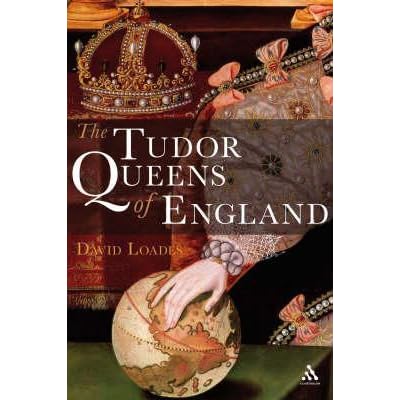 Tudor Queens of England by David Loades — Reviews, Discussion ...