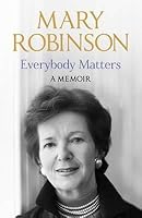 Everybody Matters: My Life Giving Voice by Mary Robinson