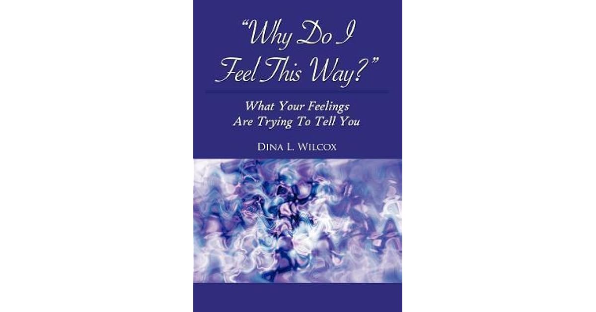 Why Do I Feel This Way? by Dina L. Wilcox