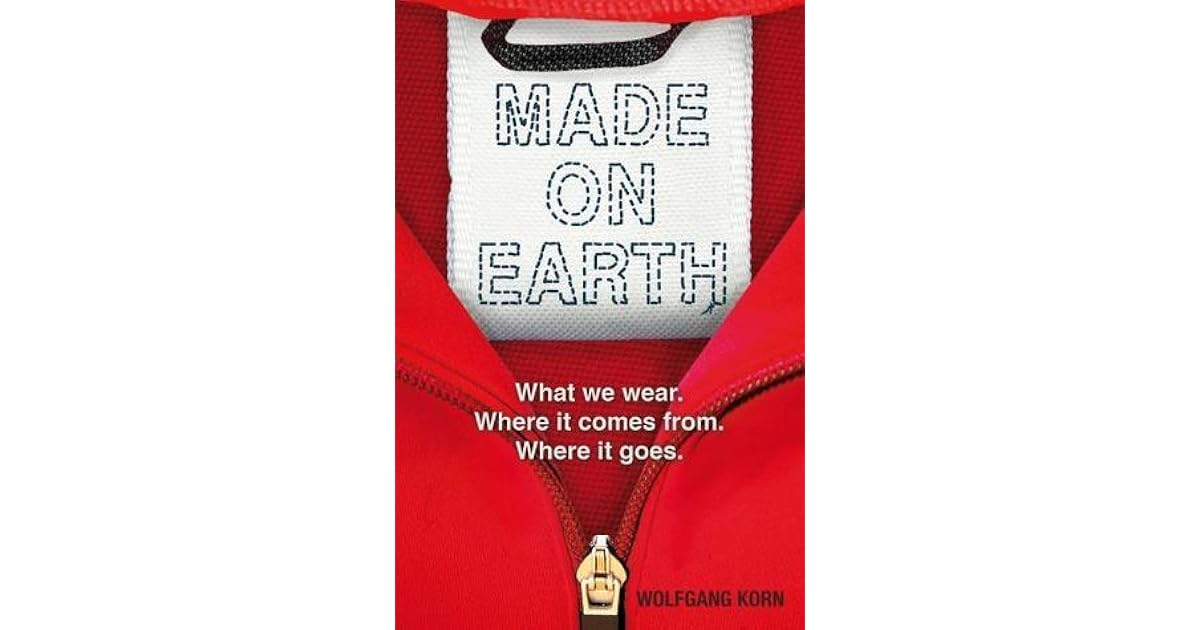 Made on Earth: What We Wear, Where It Comes From, Where It Goes by ...