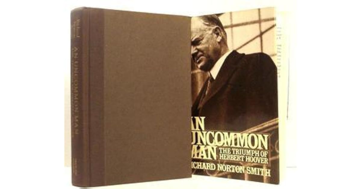 An Uncommon Man: The Triumph of Herbert Hoover by Richard Norton Smith