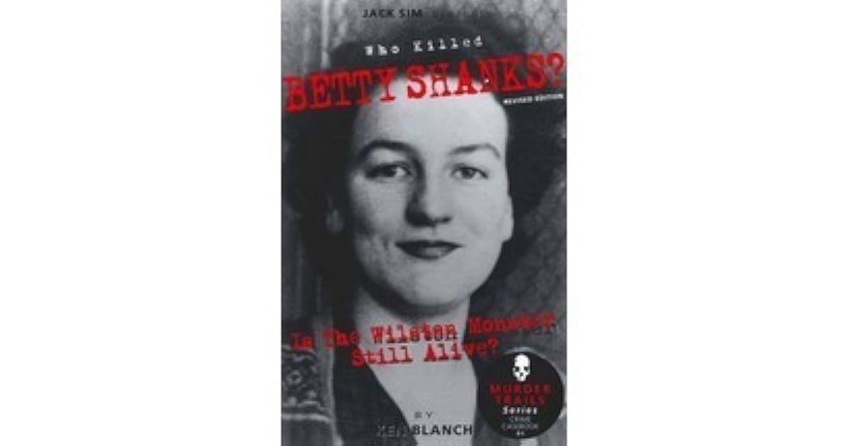 Who Killed Betty Shanks? Is The Wilston Monster Still Alive? by Ken Blanch