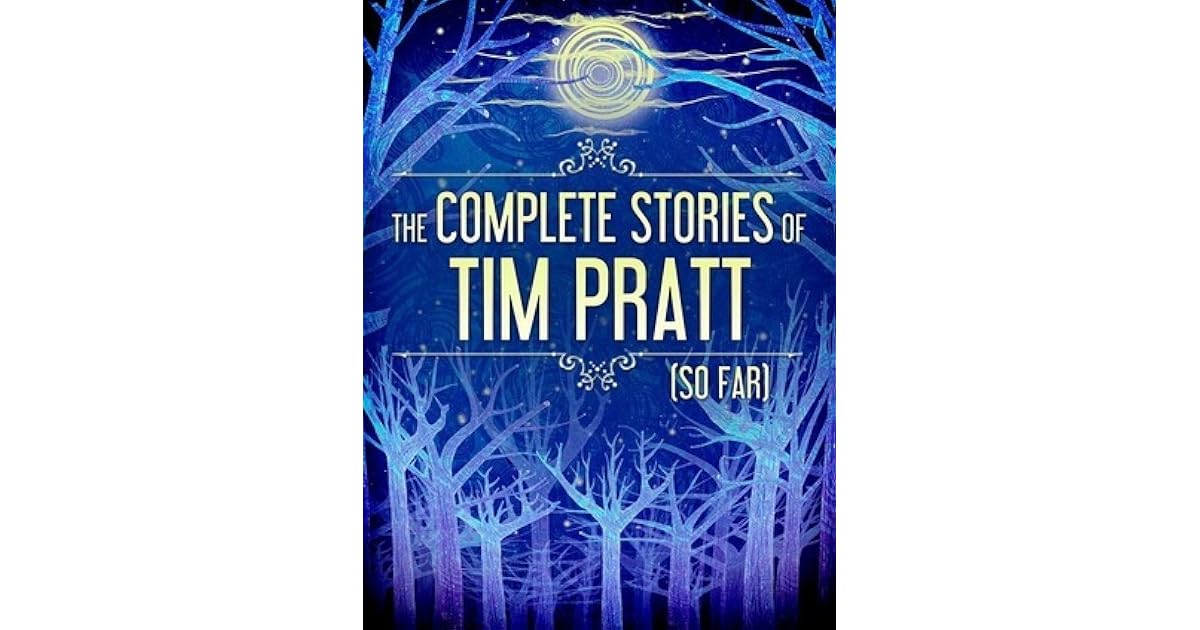 The Complete Stories of Tim Pratt by Tim Pratt