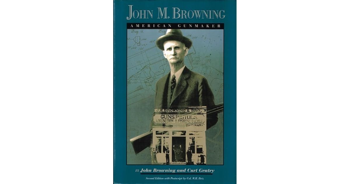 John M. Browning: American Gunmaker by John Moses Browning