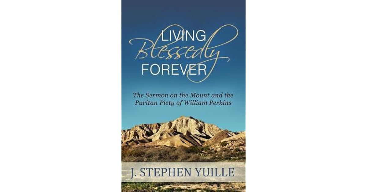 Living Blessedly Forever: The Sermon on the Mount and the Puritan Piety ...