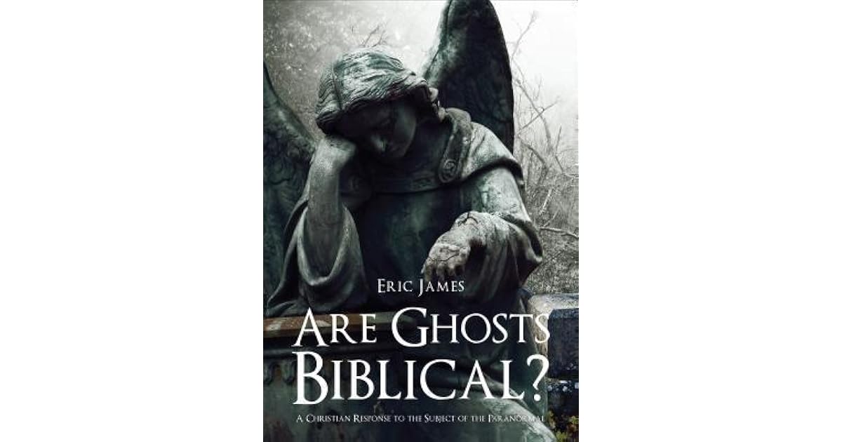 Are Ghosts Biblical?: A Christian Response to the Subject of the ...