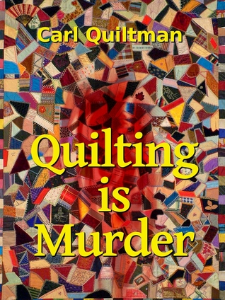 Quilting is Murder by Carl Quiltman