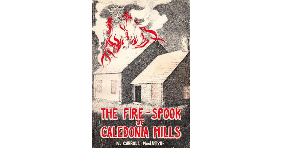 The Fire Spook Of Caledonia Mills by N. Carroll MacIntyre