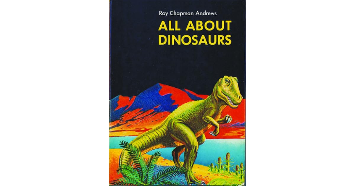 All about Dinosaurs by Roy Chapman Andrews