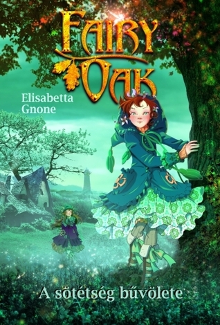 Fairy Oak: A sötétség bűvölete (Fairy Oak #2) by Elisabetta Gnone