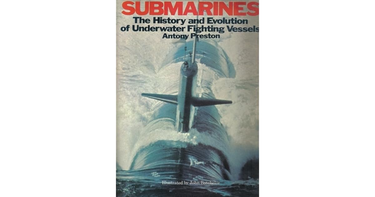 Submarines: The History And Evolution Of Underwater Fighting Vessels by Antony Preston