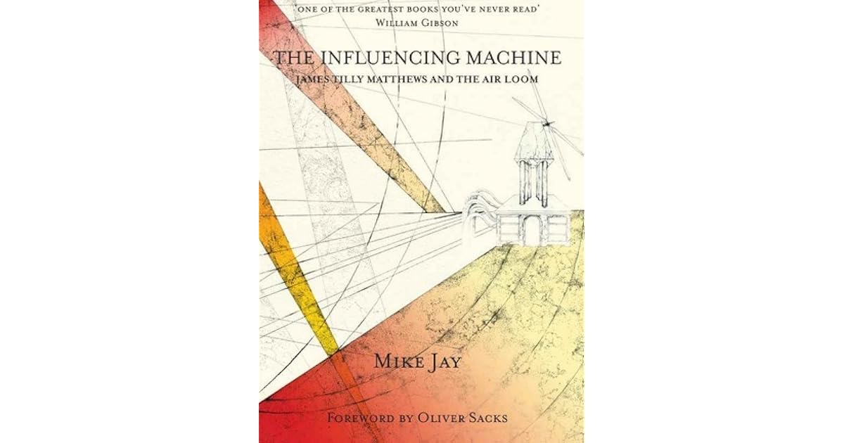 The Influencing Machine: James Tilly Matthews and the Air Loom by Mike Jay