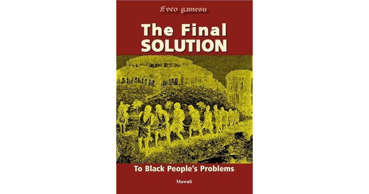 The Final Solution To Black People's Problems by Mawuli