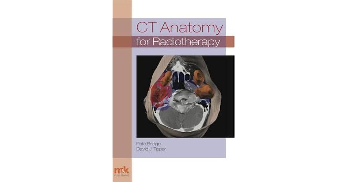 CT Anatomy for Radiotherapy by Pete Bridge