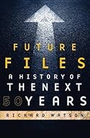 Future Files: 5 Trends That Will Shape the Next 50 Years by Richard Watson