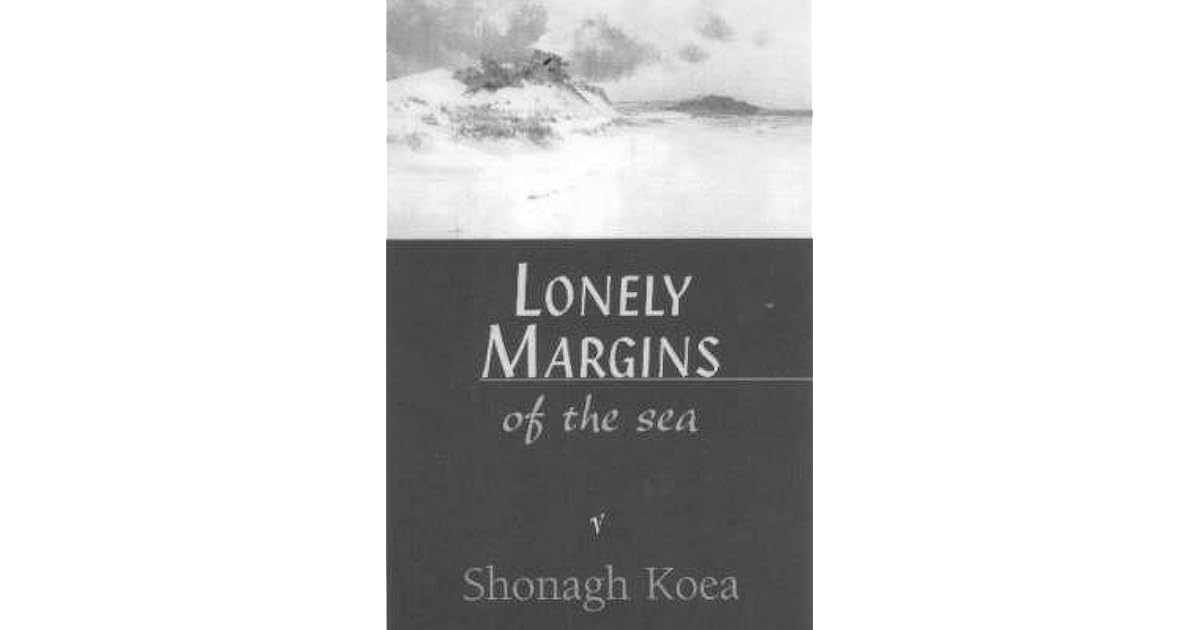 The Lonely Margins of the Sea by Shonagh Koea