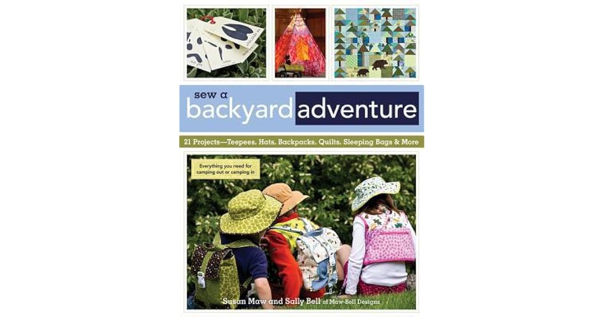 Sew a Backyard Adventure: 21 Projects Teepees, Hats, Backpacks, Quilts ...