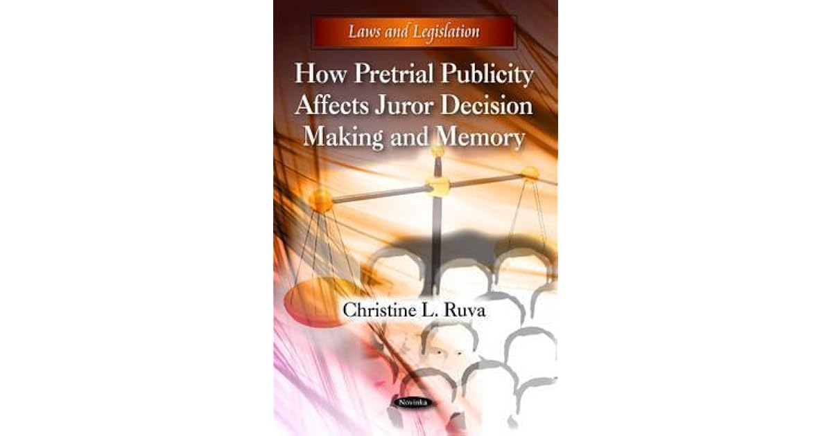 How Pretrial Publicity Affects Juror Decision Making & Memory ...