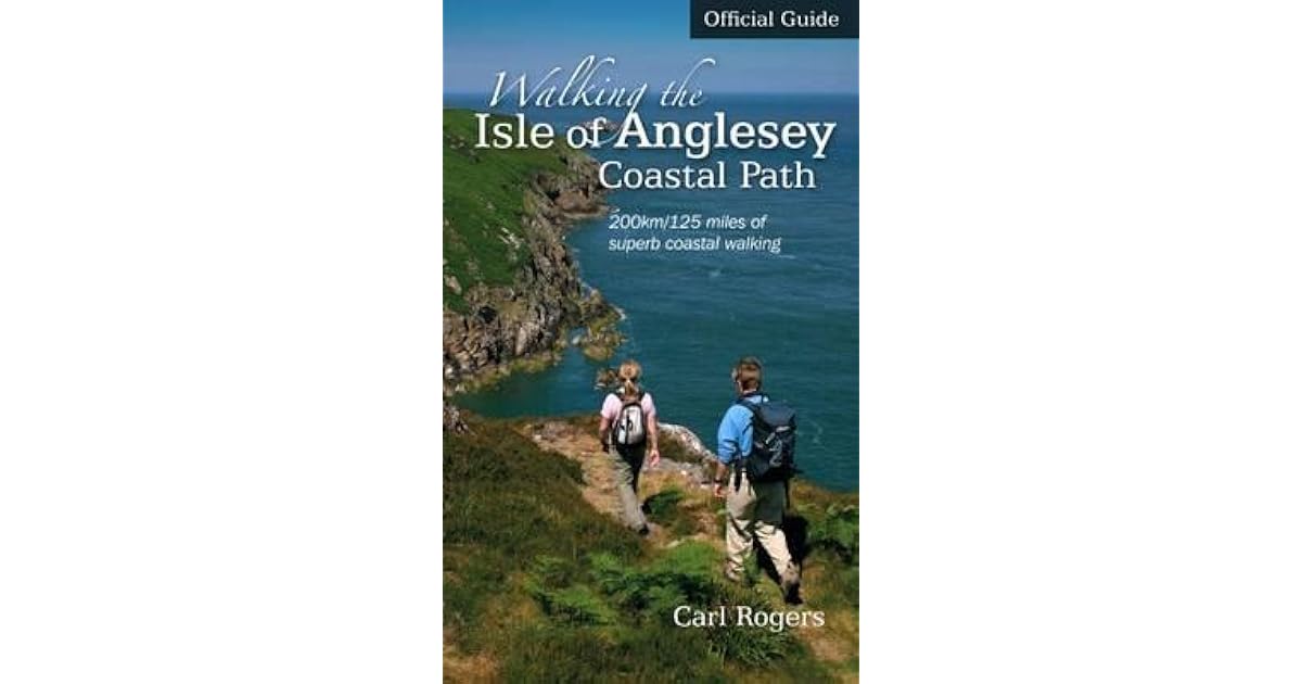 Walking the Isle of Anglesey Coastal Path - Official Guide by Carl Rogers