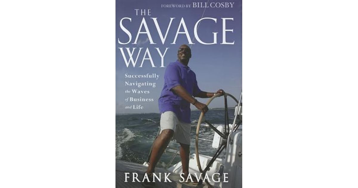 The Savage Way: Successfully Navigating the Waves of Business and Life ...