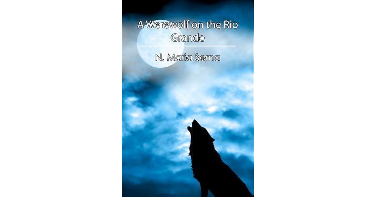A Werewolf on the Rio Grande by N Maria Serna