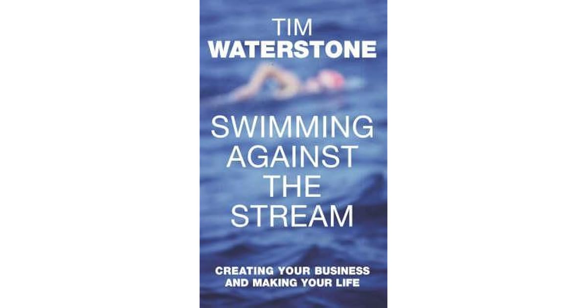 Swimming Against the Stream: Ten Rules for Creating Your Business and ...