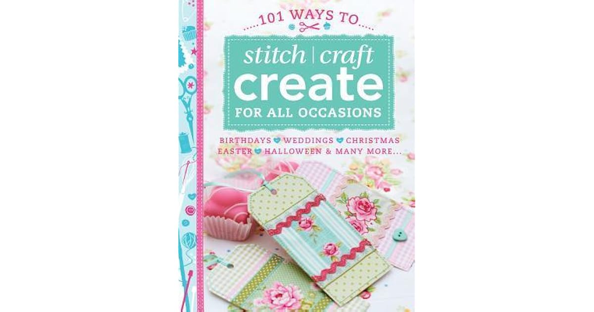 101 Ways to Stitch Craft Create for All Occasions: Birthdays, Weddings ...