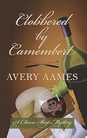 Clobbered by Camembert (A Cheese Shop Mystery, #3) by Avery Aames