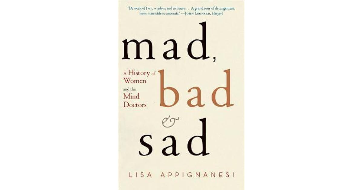 Mad, Bad, and Sad: A History of Women and the Mind Doctors by Lisa ...