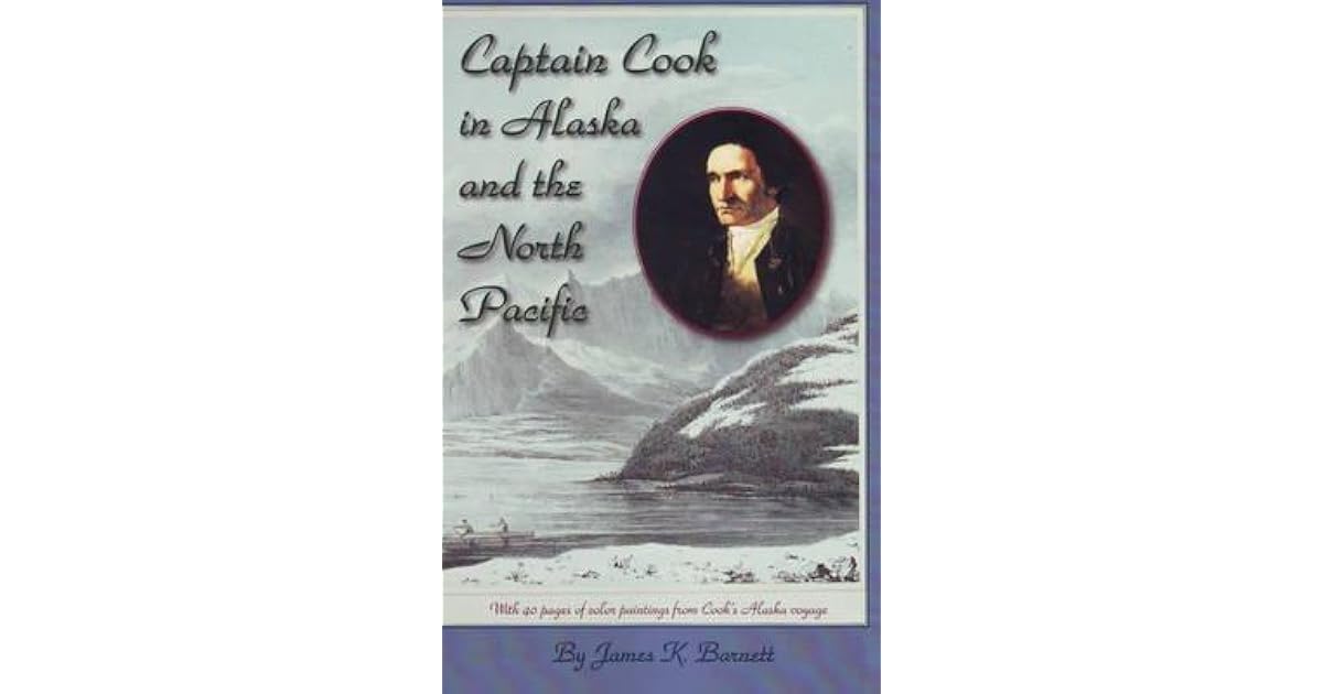 Captain Cook In Alaska And The North Pacific by James K. Barnett
