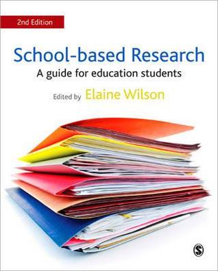 School-Based Research: A Guide for Education Students by Elaine Wilson