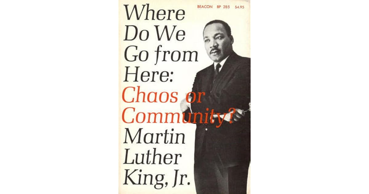 Where Do We Go from Here: Chaos or Community? by Martin Luther King Jr.