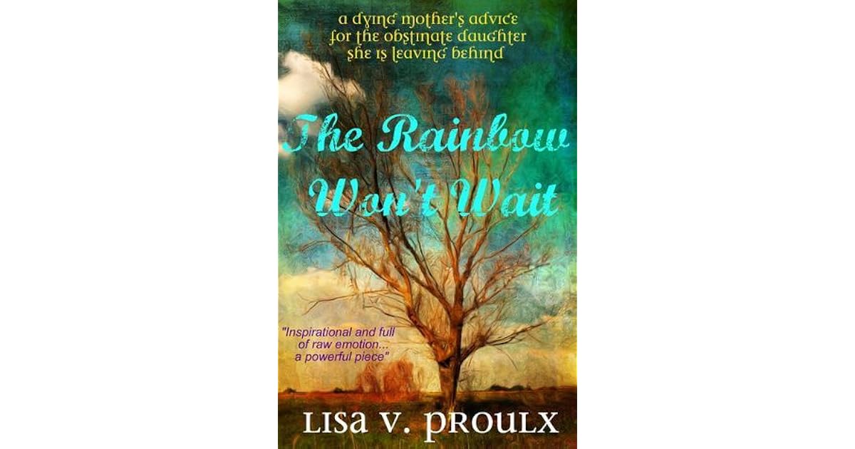 The Rainbow Won't Wait by Lisa V. Proulx