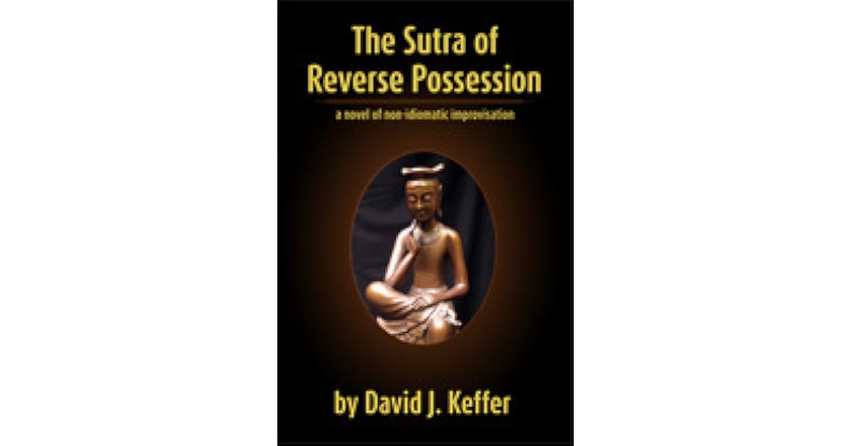 The Sutra of Reverse Possession: A Novel of Non-Idiomatic Improvisation ...