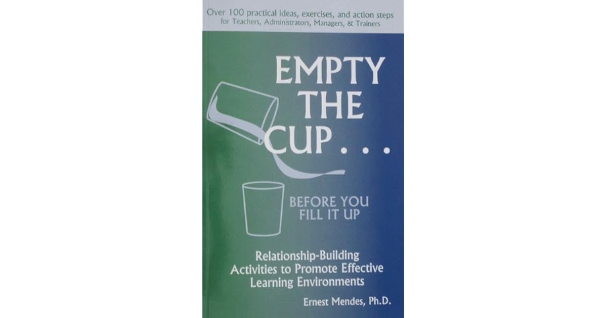 Empty The Cup... Before You Fill It Up by Ernest Mendes