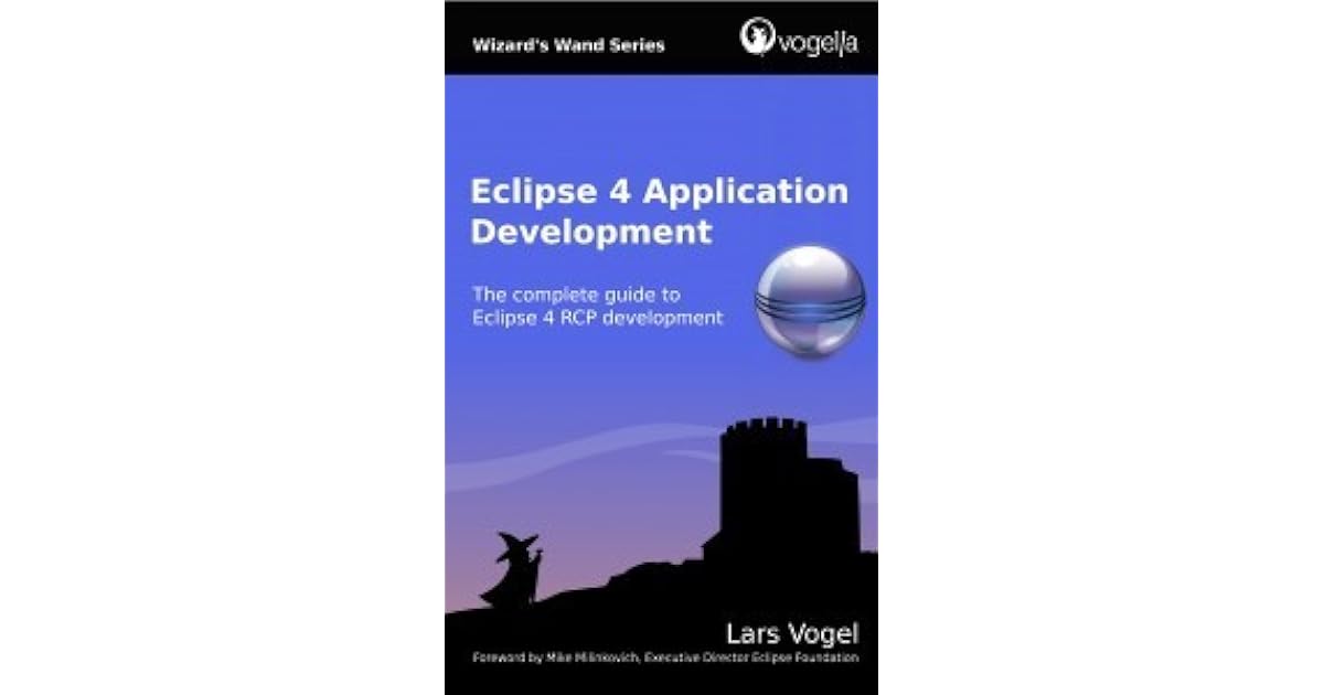 Eclipse 4 Application Development: The complete guide to Eclipse 4 RCP development by Lars Vogel
