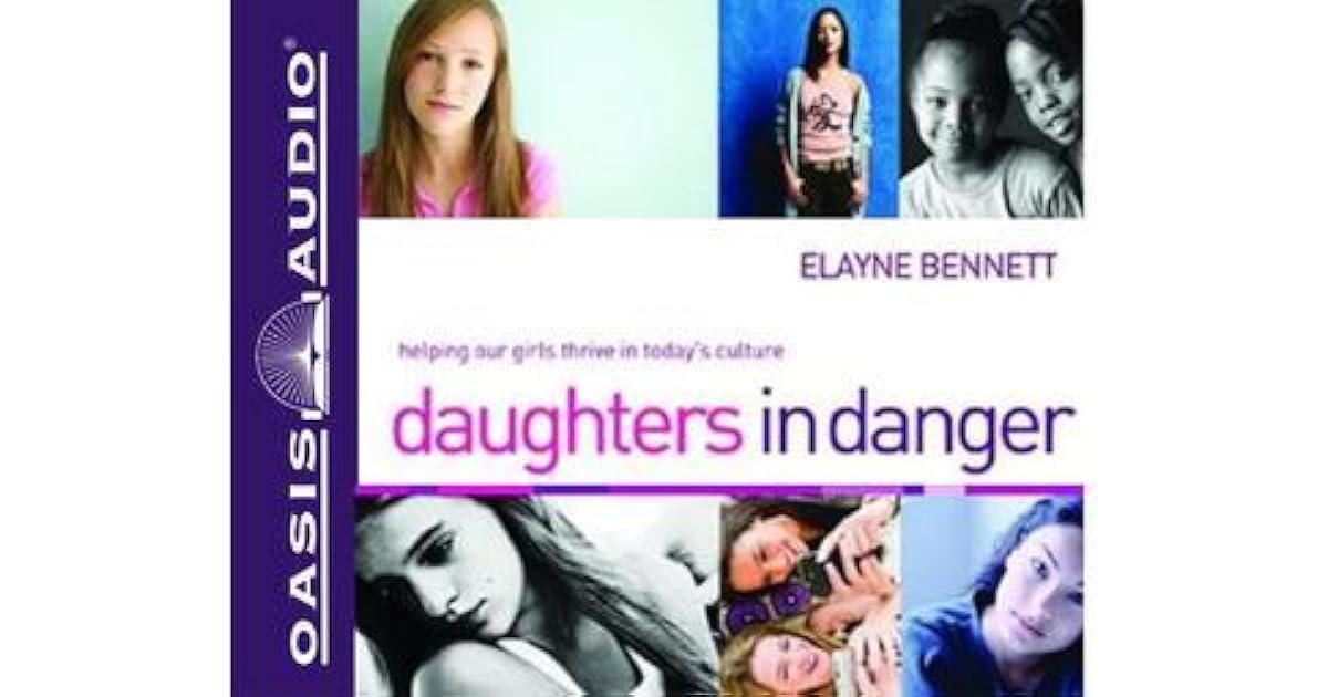 Daughters in Danger: Helping Our Girls Thrive in Today's Culture by ...