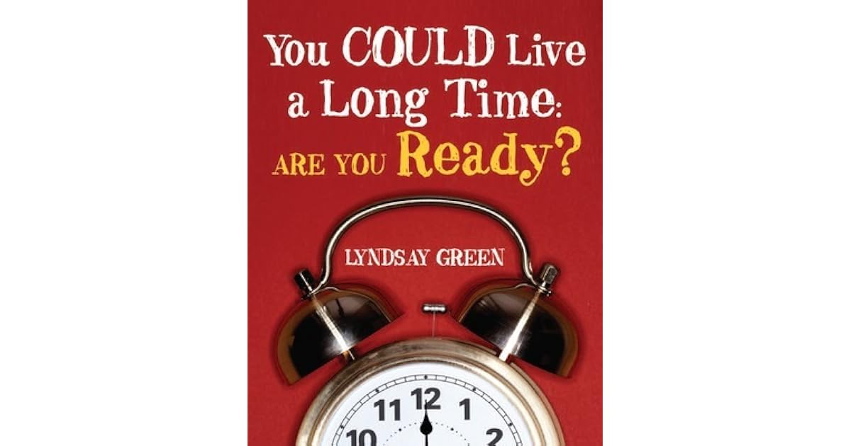 You Could Live a Long Time: Are You Ready? by Lyndsay Green