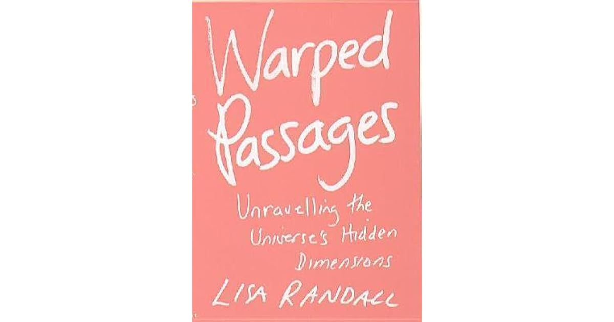Warped Passages: Unravelling the Mysteries of the Universe's Hidden ...