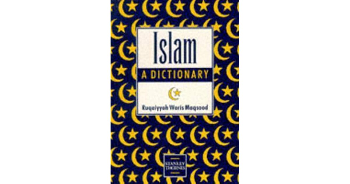 Islam: A Dictionary by Ruqaiyyah Waris Maqsood