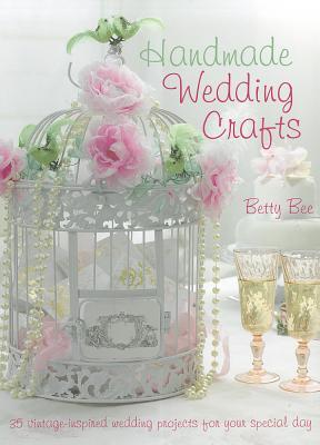 Handmade Wedding Crafts: 35 Vintage-Inspired Wedding Projects for Your ...
