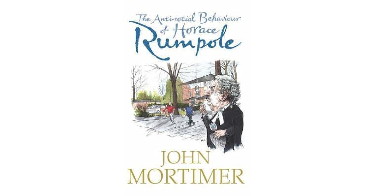The Anti Social Behaviour Of Horace Rumpole by John Mortimer