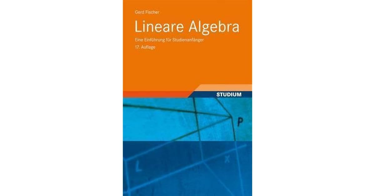 Lineare Algebra: Eine Einführung für Studienanfänger by Gerd Fischer