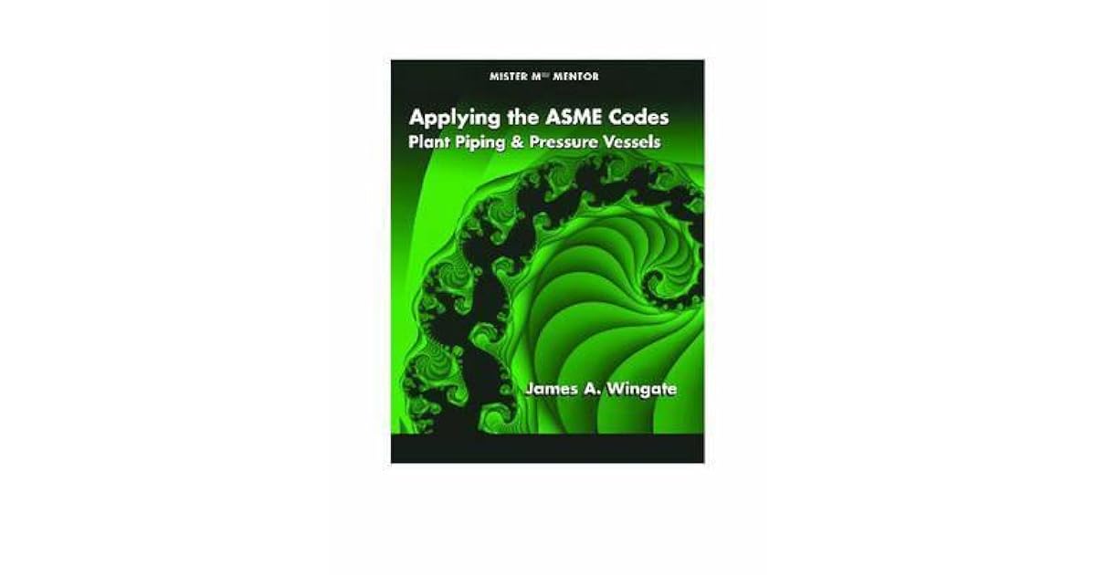 Applying the Asme Codes: Plant Piping & Pressure Vessels by James A ...