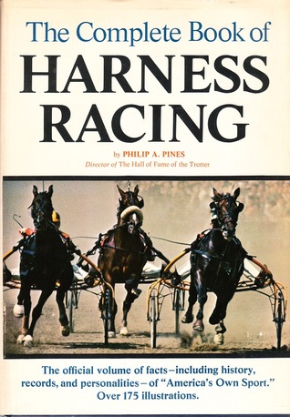 The Complete Book of Harness Racing by Philip A. Pines