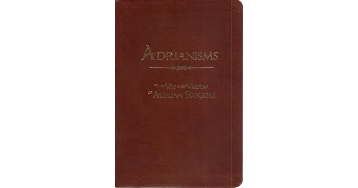 Adrianisms: The Wit and Wisdom of Adrian Rogers by Adrian Rogers