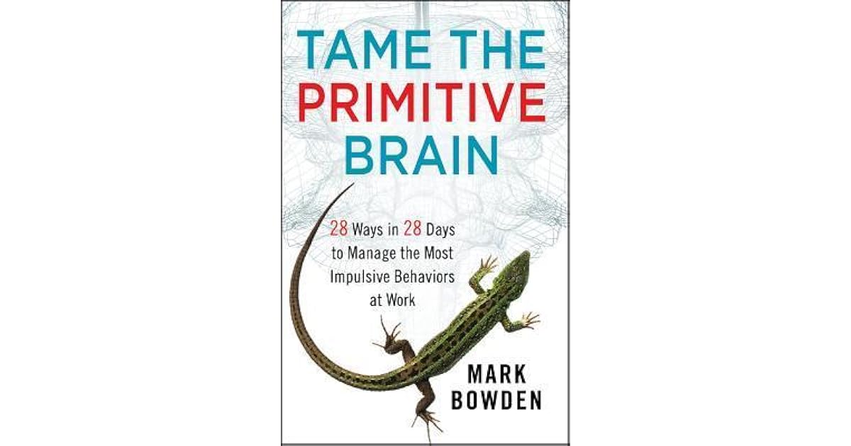 Tame the Primitive Brain: 28 Ways in 28 Days to Manage the Most ...