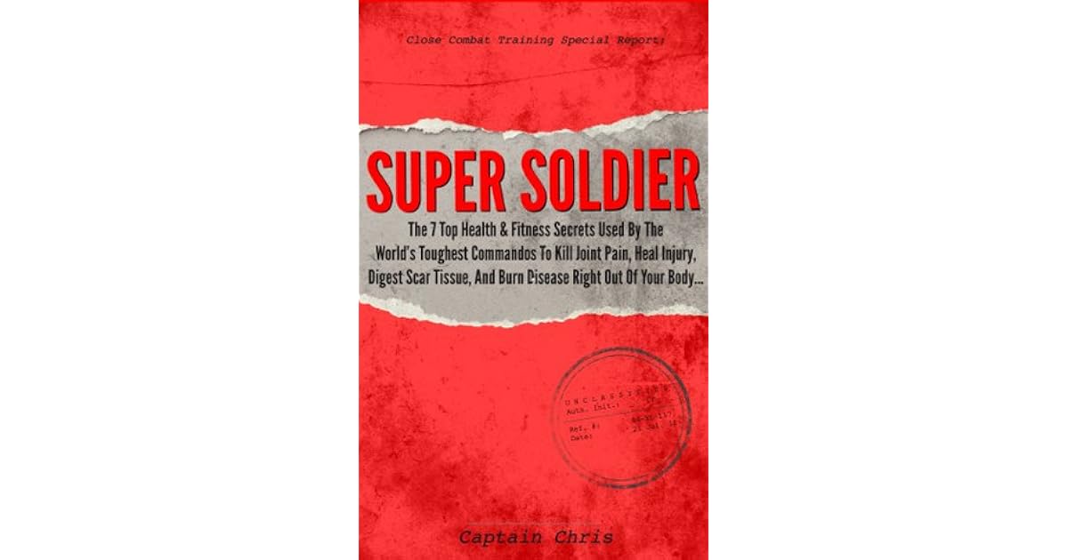 Super Soldier - The 7 Top Health & Fitness Secrets Used By The World's ...